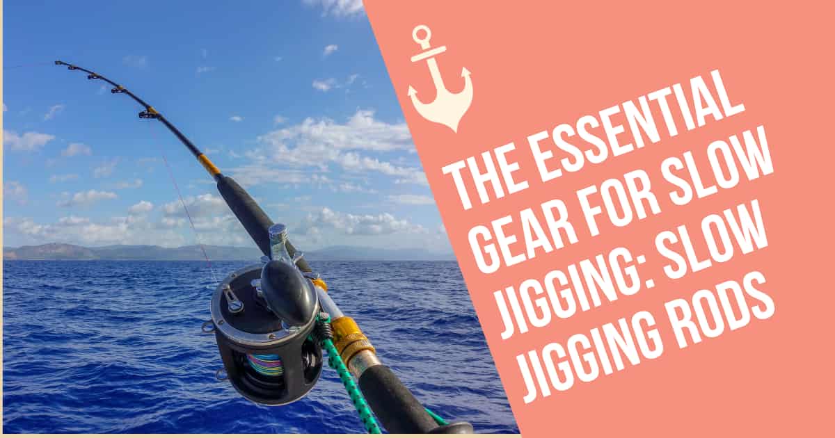 The Essential Gear For Slow Jigging: Slow Jigging Rods